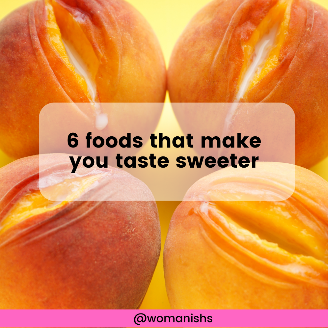 6 Foods That Make You Taste Sweeter Instantly | Womanishs